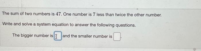 Solved The sum of two numbers is 47. One number is 7 less | Chegg.com