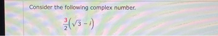 Solved Consider the following complex number. 23(3−i)Write | Chegg.com