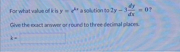 Solved For what value of k is y=ekx a solution to 2y−3dxdy=0 | Chegg.com