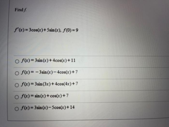 Solved Find f. f′(x)=3cos(x)+5sin(x),f(0)=9 | Chegg.com