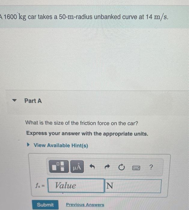 Solved 1600 kg car takes a 50-m-radius unbanked curve at 14 | Chegg.com