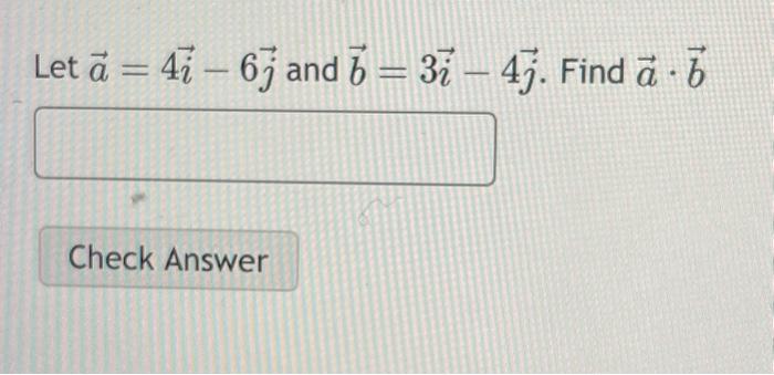 Solved Let a = 4i - 6j and 6 = 37 - 47. Find a b · Check | Chegg.com