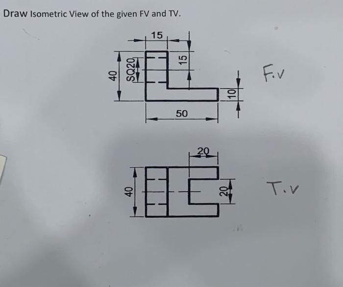 Solved Draw Isometric View of the given FV and TV. 15 15 | Chegg.com