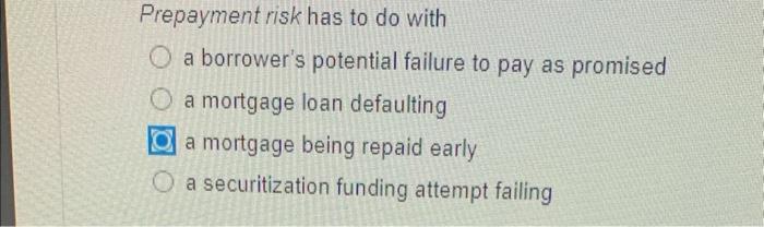 Solved Prepayment risk has to do with a borrower's potential | Chegg.com