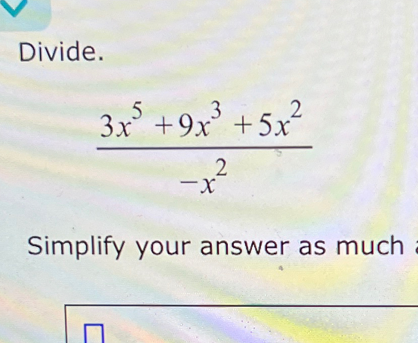 Solved Divide.3x5+9x3+5x2-x2Simplify your answer as much | Chegg.com