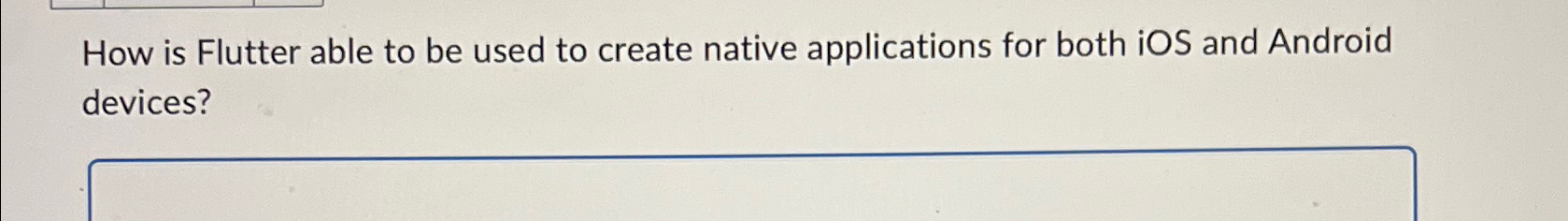 Solved How is Flutter able to be used to create native | Chegg.com
