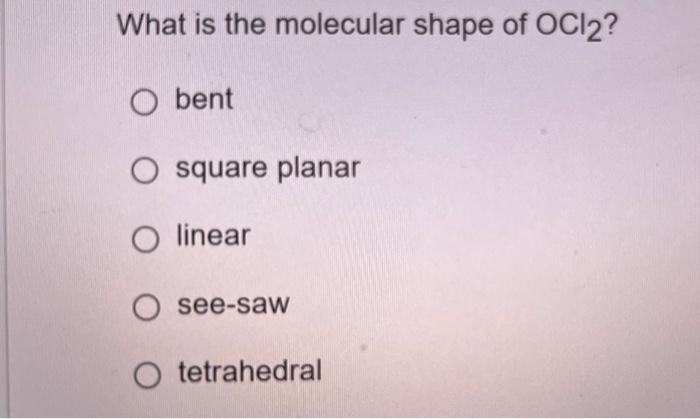Solved What is the molecular shape of OCl2 ? bent square | Chegg.com