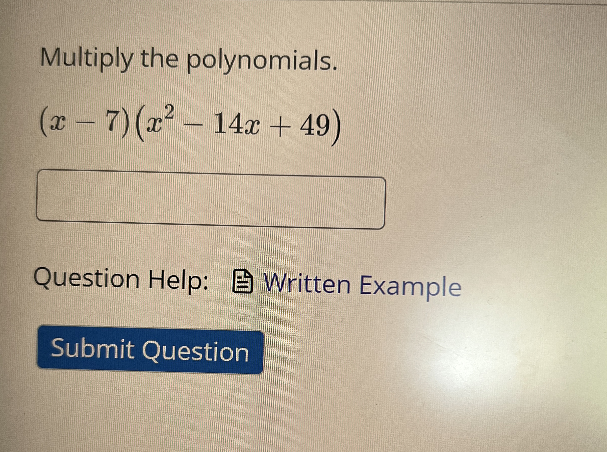 Solved Multiply the polynomials.(x-7)(x2-14x+49)Question | Chegg.com