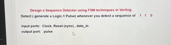 Solved Design a Sequence Detector using FSM techniques in | Chegg.com