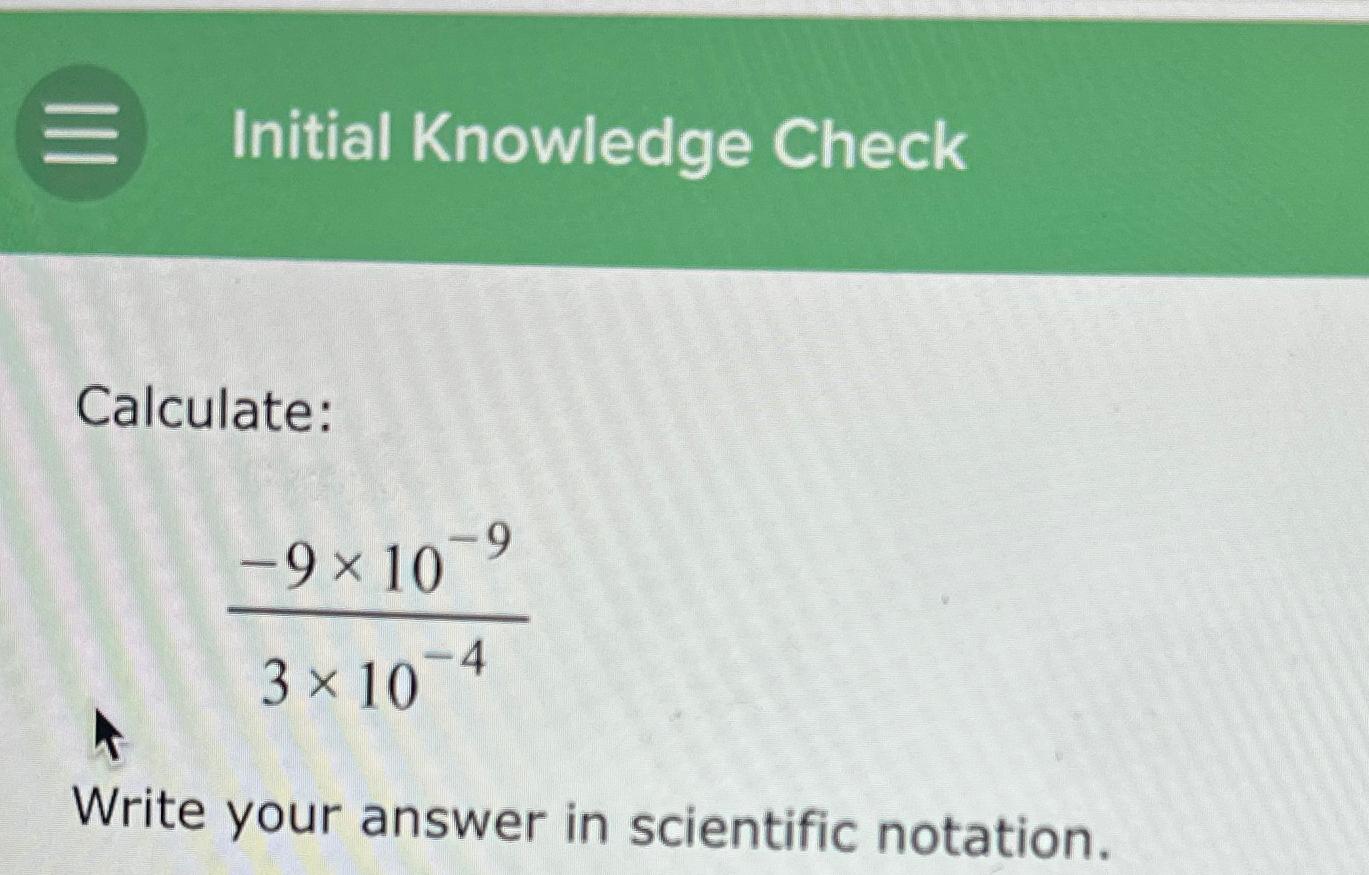 Solved Initial Knowledge CheckCalculate:-9×10-93×10-4Write | Chegg.com