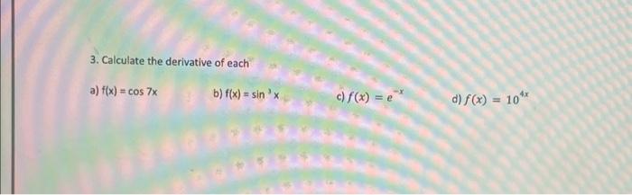 Solved 3. Calculate the derivative of each a) f(x)=cos7x b) | Chegg.com