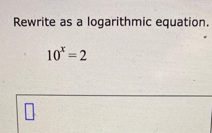 Solved Rewrite as a logarithmic equation. 10* = 2 | Chegg.com