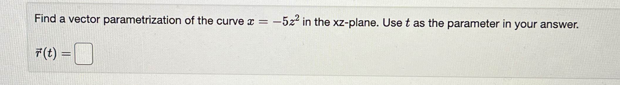 Solved Find a vector parametrization of the curve x=-5z2 ﻿in | Chegg.com