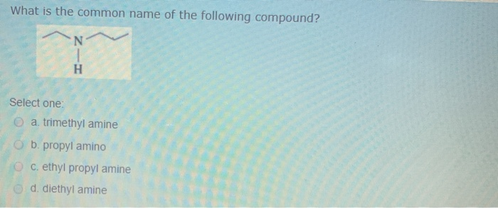 Solved What is the common name of the following compound? | Chegg.com