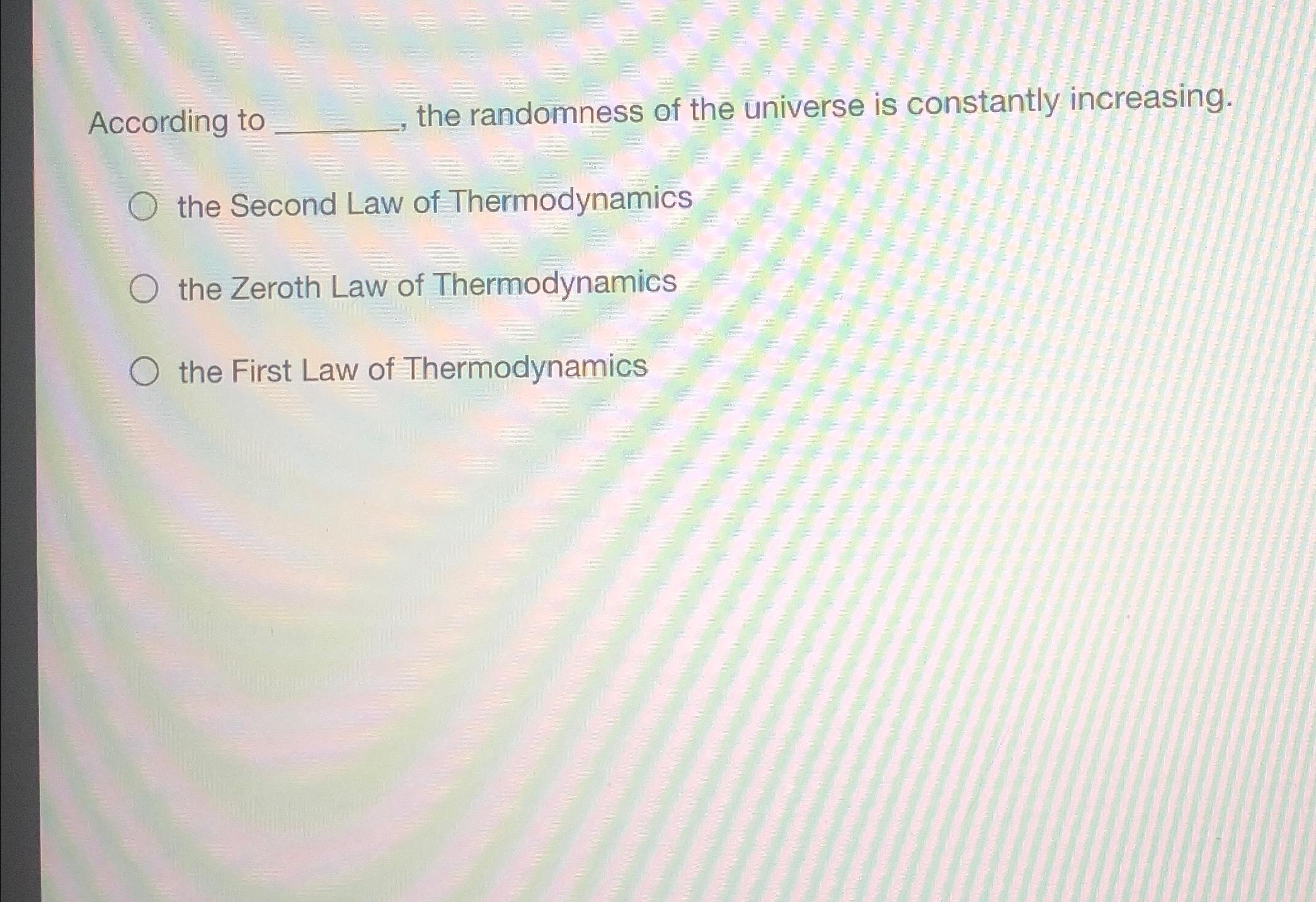 Solved According to the randomness of the universe is | Chegg.com