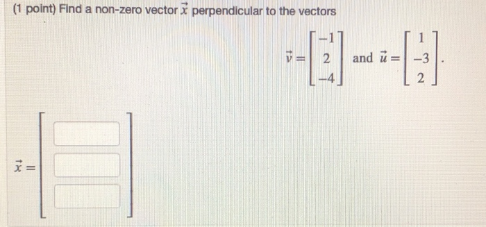 Solved (1 point) Find a non-zero vector x perpendicular to | Chegg.com