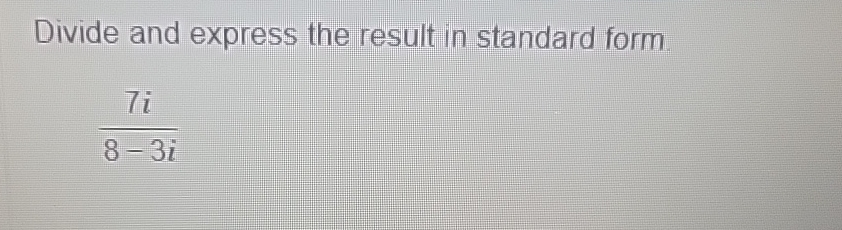 Solved Divide and express the result in standard form.7i8-3i | Chegg.com