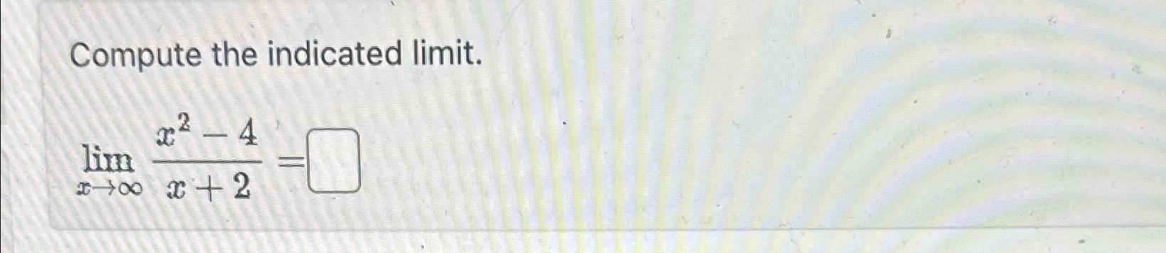 Solved Compute the indicated limit.limx→∞x2-4x+2= | Chegg.com