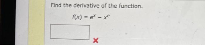 Solved Find the derivative of the function. f(x)=ex−xe | Chegg.com