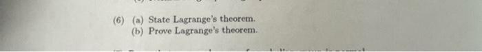 Solved (6) (a) State Lagrange's theorem. (b) Prove | Chegg.com