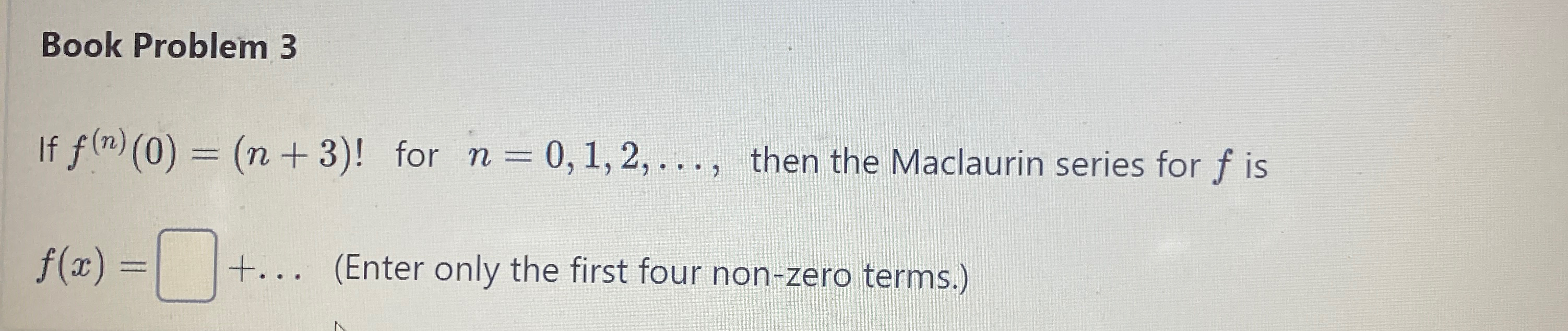 Book Problem 3If f(n)(0)=(n+3) ! ﻿for n=0,1,2,dots, | Chegg.com