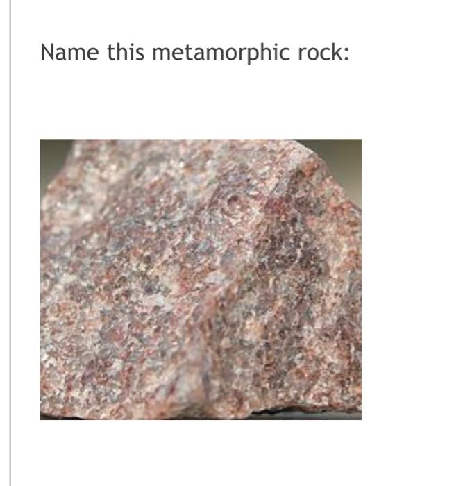 Solved Name this metamorphic rock: | Chegg.com