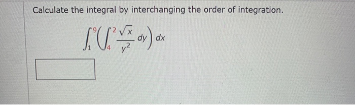 Solved Calculate the integral by interchanging the order of | Chegg.com