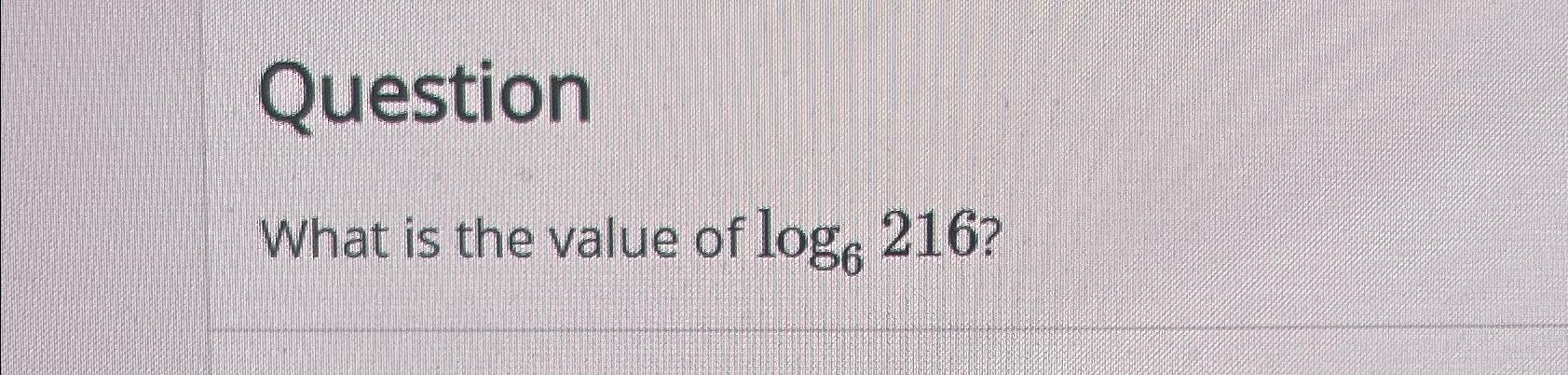 Solved QuestionWhat is the value of log6216? | Chegg.com