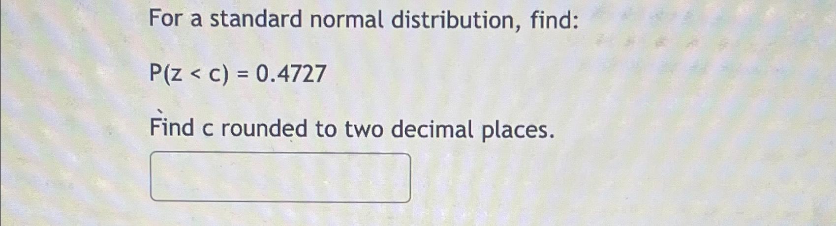 Solved For a standard normal distribution, find:c | Chegg.com