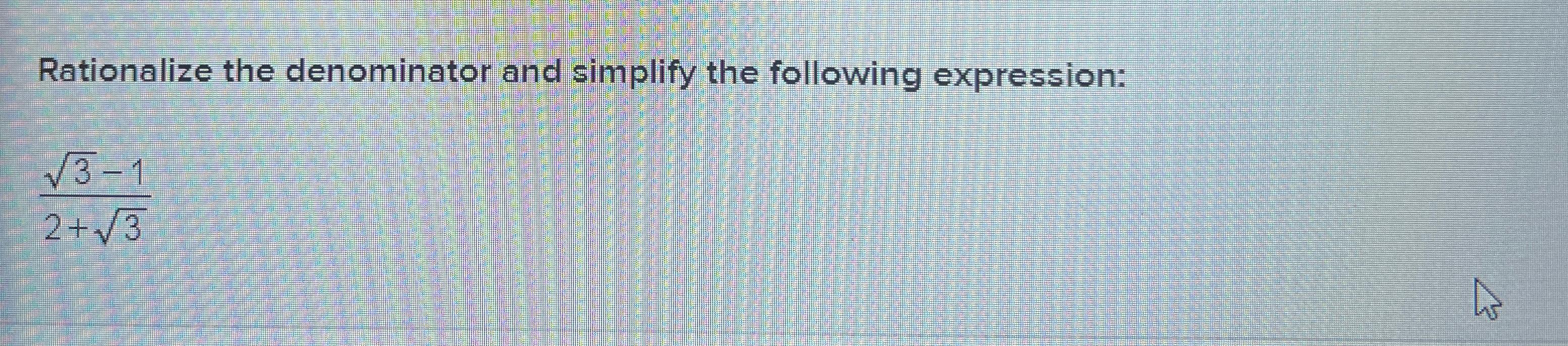 Solved Rationalize the denominator and simplify the | Chegg.com