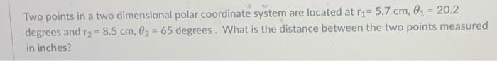 Solved Two points in a two dimensional polar coordinate | Chegg.com