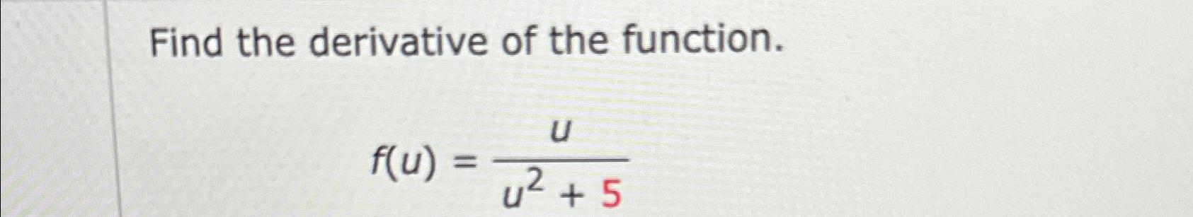 Solved Find the derivative of the function.f(u)=uu2+5 | Chegg.com