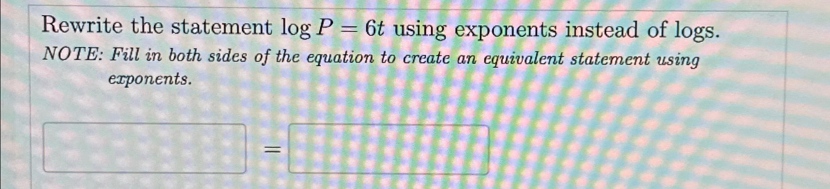 Solved Rewrite the statement logP=6t ﻿using exponents | Chegg.com
