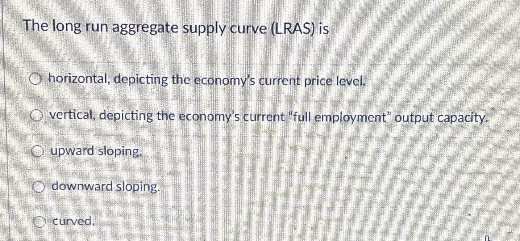Solved The long run aggregate supply curve (LRAS) | Chegg.com