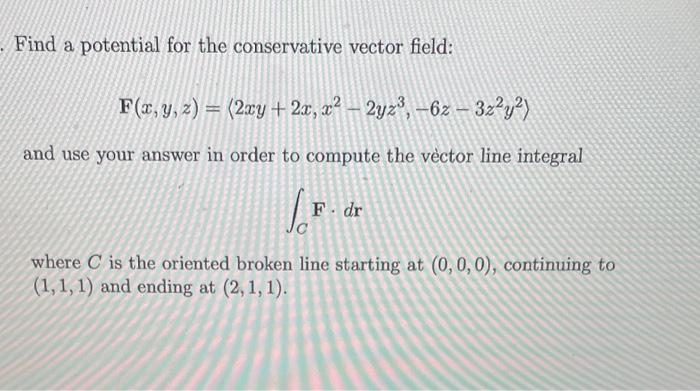 Solved Find a potential for the conservative vector field: | Chegg.com