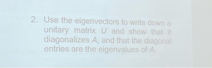 Solved Use the eigenvectors to write down a unitary matrix U | Chegg.com