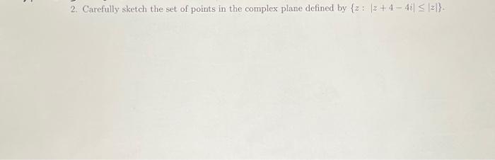 Solved 2. Carefully sketch the set of points in the complex | Chegg.com