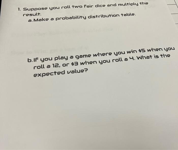 Solved 1. Suppose you roll two Fair dice and multiply the | Chegg.com