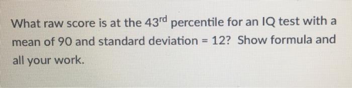 Solved What raw score is at the 43rd percentile for an IQ | Chegg.com