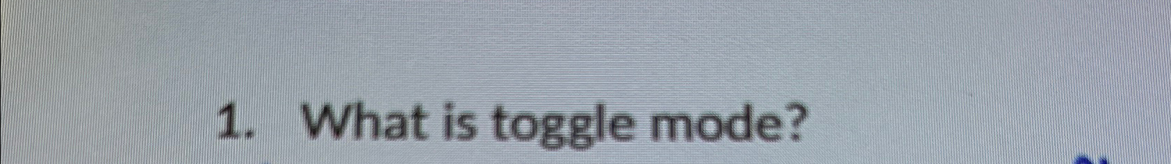 Solved What is toggle mode? | Chegg.com