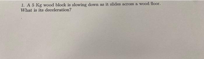 1. A 5Kg wood block is slowing down as it slides | Chegg.com