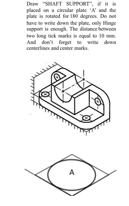 Solved Draw "SHAFT SUPPORT”, if it is placed on a circular | Chegg.com
