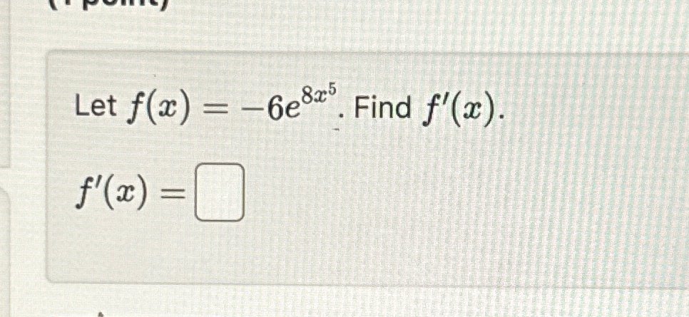 Solved Let f(x)=-6e8x5. ﻿Find f'(x).f'(x)= | Chegg.com