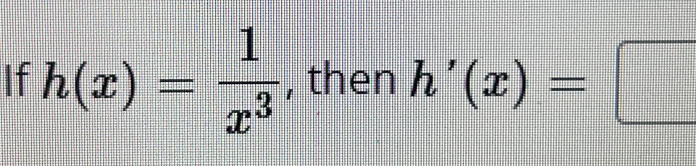 Solved h(x)=1x3, ﻿then h'(x)= | Chegg.com