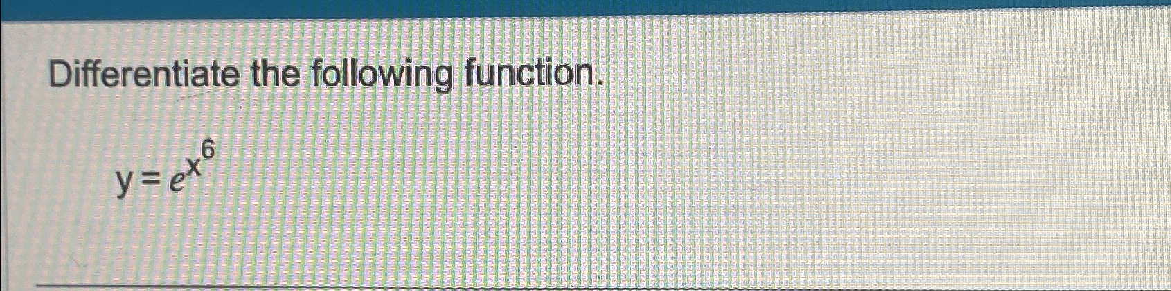 Solved Differentiate the following function.y=ex6 | Chegg.com