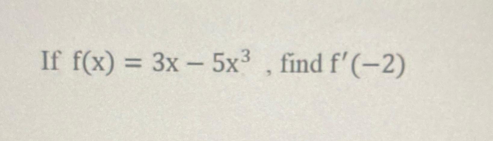 Solved If f(x)=3x-5x3, ﻿find f'(-2) | Chegg.com