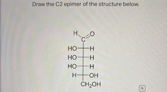 Solved Draw the C2 epimer of the structure below.Draw the C2 | Chegg.com