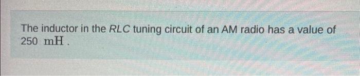 Solved The inductor in the RLC tuning circuit of an AM radio | Chegg.com