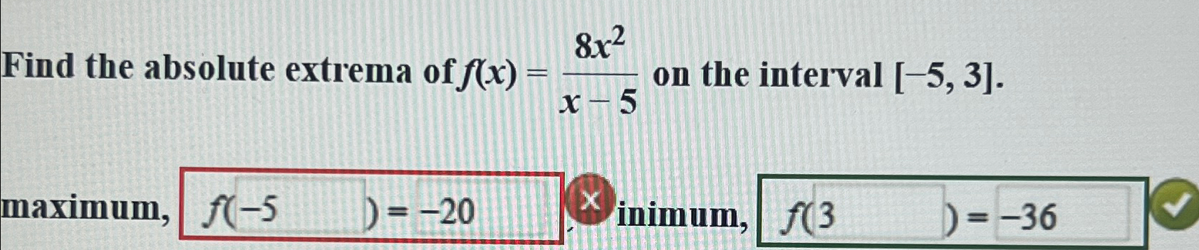 Solved Find the absolute extrema of f(x)=8x2x-5 ﻿on the | Chegg.com