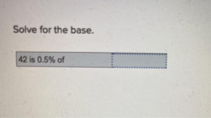 Solved Solve for the base. 42 is 0.5% of | Chegg.com
